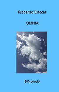 OMNIA. 300 poesie - Riccardo Caccia - Libro - ilmiolibro self ...