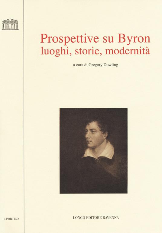 Prospettive su Byron. Luoghi, storie, modernità - Gregory Dowling ...