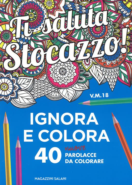 Ti saluta stocazzo! Ignora e colora. 40 nuove parolacce da colorare ...