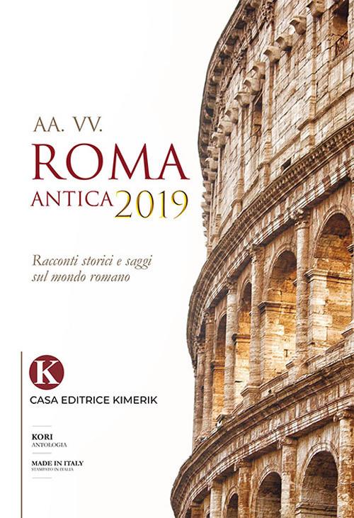 Roma antica 2019. Racconti storici e saggi sul mondo romano - Libro ...