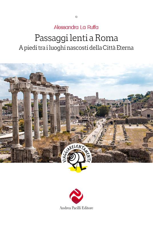 Passaggi lenti a Roma. A piedi tra i luoghi nascosti della Città Eterna ...