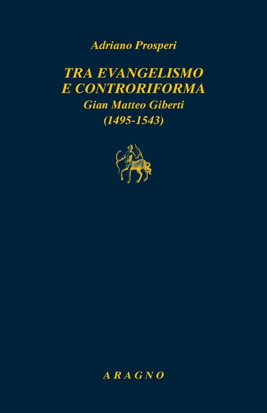 Tra evangelismo e Controriforma. Gian Matteo Giberti (1495-1543 ...