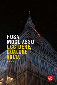 Uccidere, qualche volta - Rosa Mogliasso - Libro - SEM - | IBS