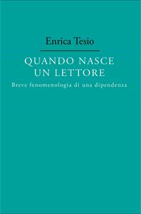 Quando nasce un lettore. Fenomenologia di una dipendenza - Enrica Tesio ...