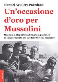 Un'occasione d'oro per Mussolini. Quando la Repubblica Spagnola ...