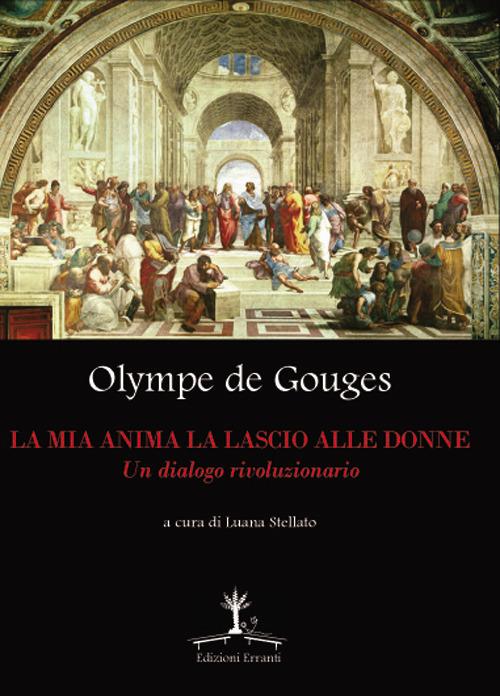 La mia anima la lascio alle donne. Un dialogo rivoluzionario - Olympe ...