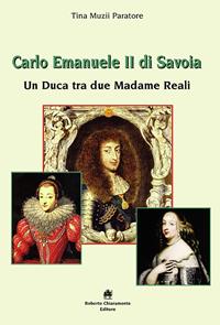 Carlo Emanuele II di Savoia. Un duca tra due madame reali - Tina ...