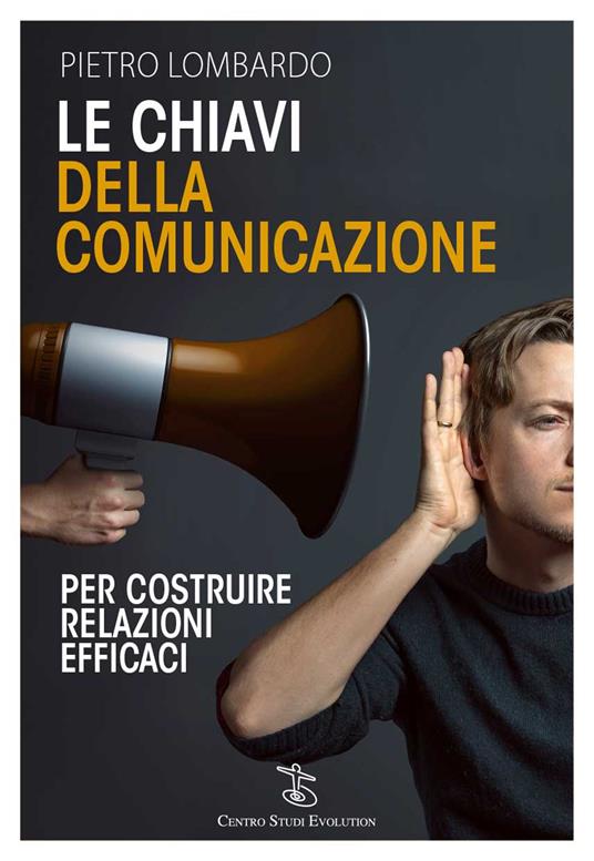 Le chiavi della comunicazione. Per costruire relazioni efficaci ...