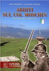 Arditi sul Col Moschin. L'operazione «Radetzki» - Bepi Magrin - Luciano ...