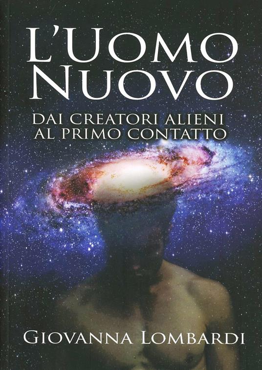 2013. L'uomo nuovo. Dai creatori alieni al primo contatto - Giovanna Lombardi - Libro ...