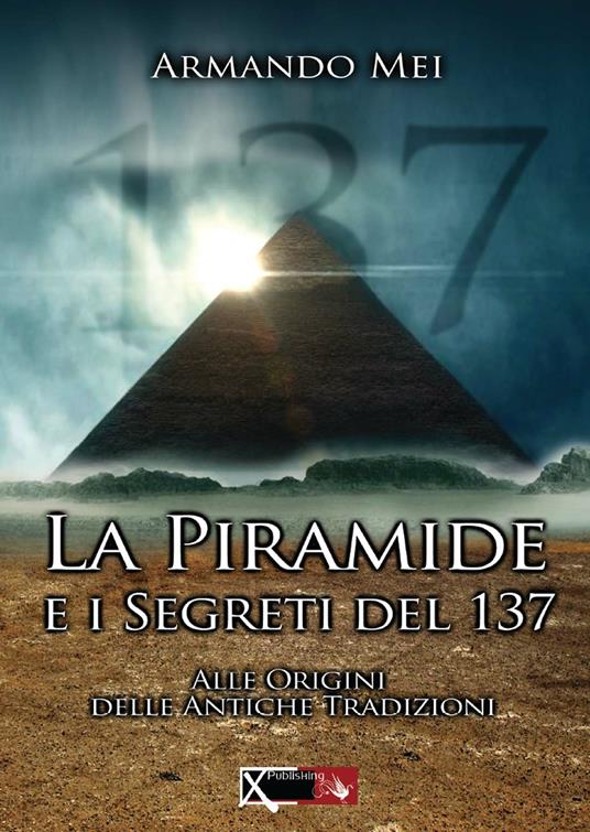 La piramide e i segreti del 137 - Armando Mei - Libro - XPublishing - | IBS