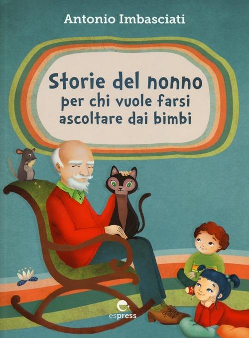 Storie del nonno. Per chi vuole farsi ascoltare dai bambini - Antonio ...