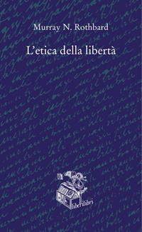 L' etica della libertà - Murray N. Rothbard - Libro - Liberilibri ...