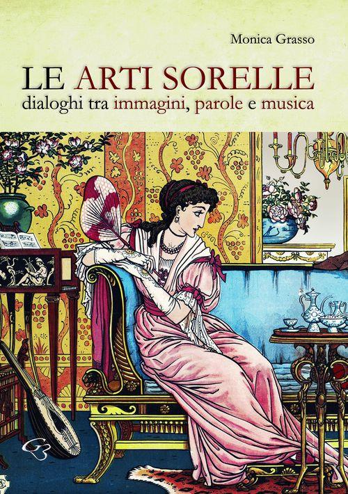 Le arti sorelle. Dialoghi tra immagini, parole e musica - Monica Grasso ...