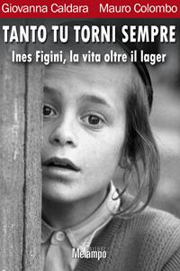 Tanto tu torni sempre. Ines Figini, la vita oltre il lager - Caldara ...