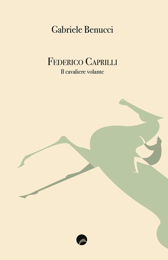 Federico Caprilli. Il cavaliere volante - Gabriele Benucci - Libro ...