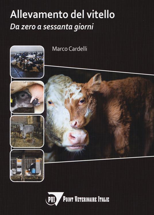 Allevamento del vitello. Da zero a sessanta giorni - Marco Cardelli ...