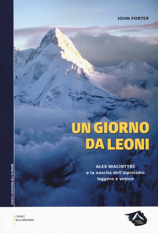 Un giorno da leoni. Alex MacIntyre e la nascita dell'alpinismo leggero ...