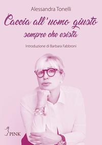 Caccia all'uomo giusto. Sempre che esista - Alessandra Tonelli - Libro ...