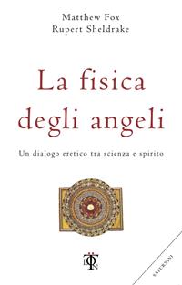La fisica degli angeli - Fox, Matthew - Sheldrake, Rupert - Ebook ...