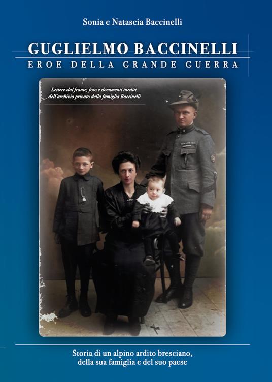 Guglielmo Baccinelli. Eroe della grande guerra. Storia di un alpino ...