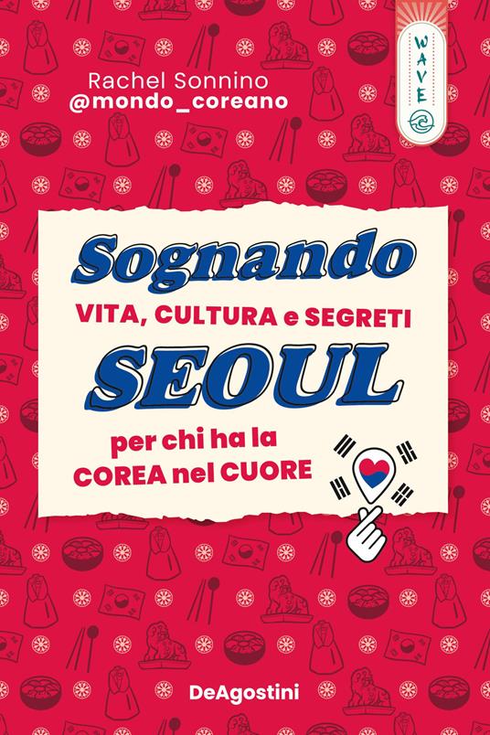 Sognando Seoul. Vita, cultura e segreti per chi ha la Corea nel cuore ...