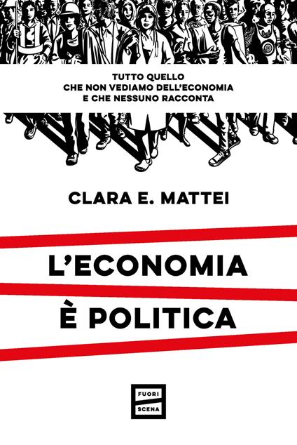 L'economia è politica - Clara E. Mattei - Libro - Fuoriscena - | IBS
