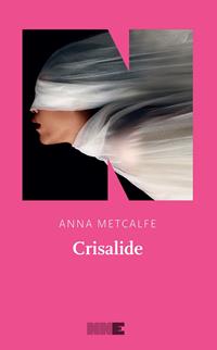 Crisalide - Anna Metcalfe - Libro - NN Editore - Le fuggitive | IBS
