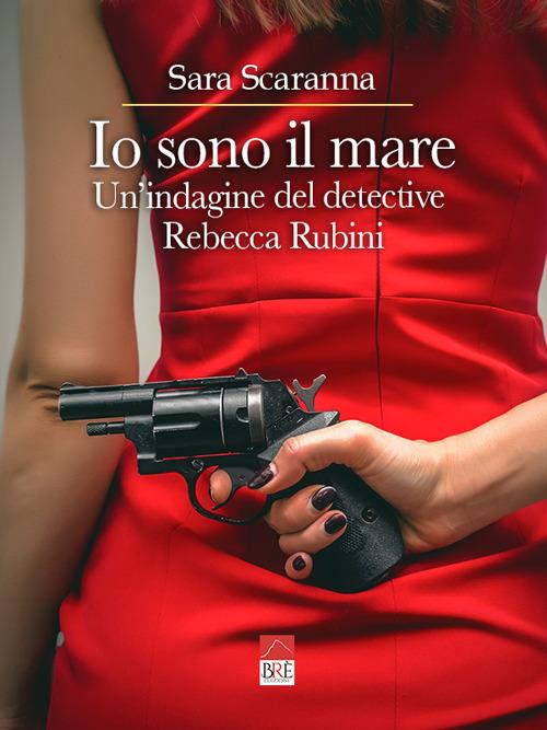 Io sono il mare. Un'indagine del detective Rebecca Rubini - Sara ...