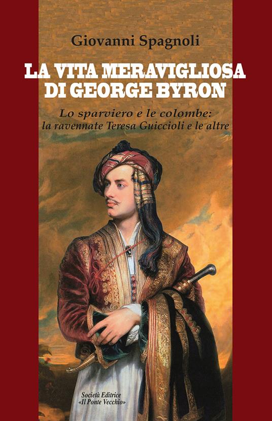 La vita meravigliosa di George Byron. Lo sparviero e le colombe: la ...