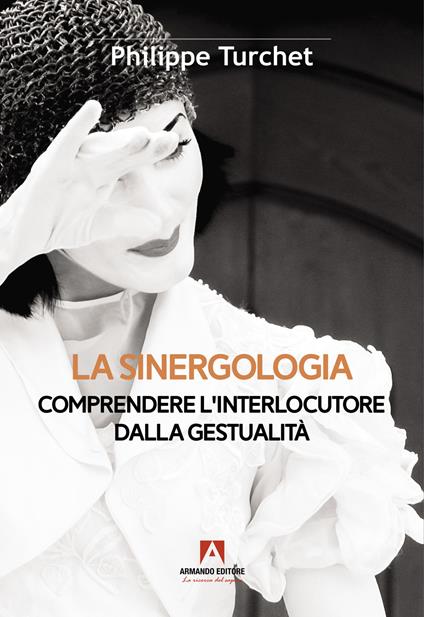 La sinergologia. Comprendere l'interlocutore dalla gestualità ...
