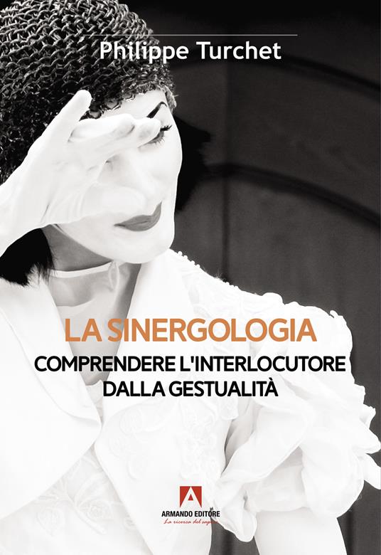 La sinergologia. Comprendere l'interlocutore dalla gestualità ...