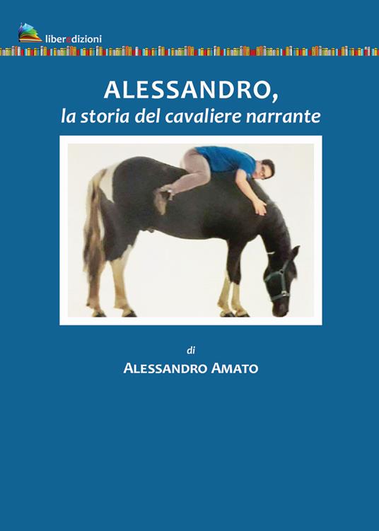 Alessandro, la storia del cavaliere narrante - Alessandro Amato - Libro ...