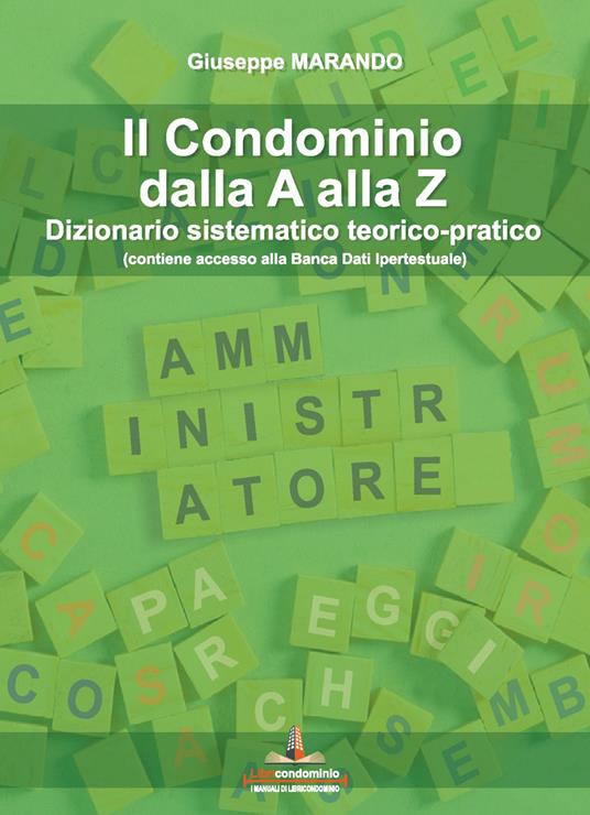 Il condominio dalla A alla Z. Dizionario sistematico teorico-pratico ...