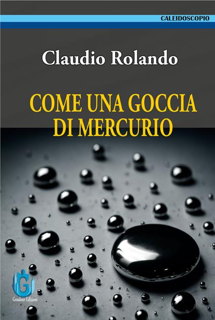 Come una goccia di mercurio - Claudio Rolando - Libro - Gondour - | IBS